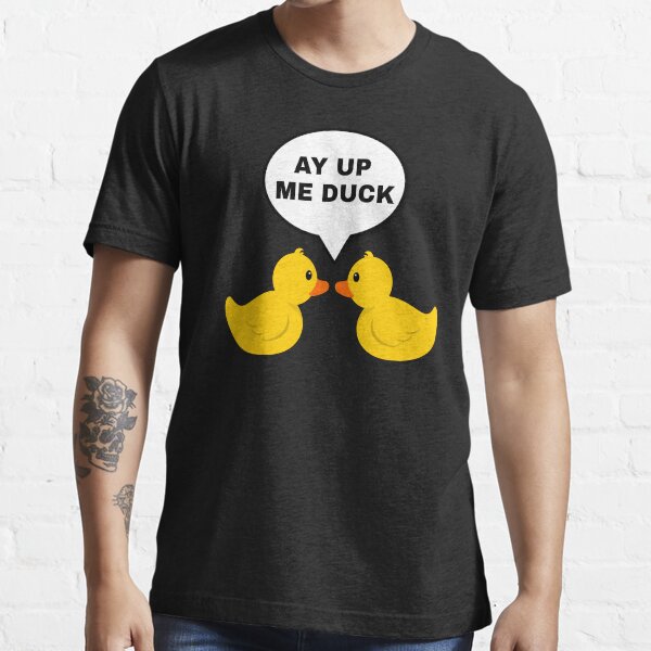 "Ay Up Me Duck - Black" T-shirt for Sale by BrambleBox | Redbubble ...