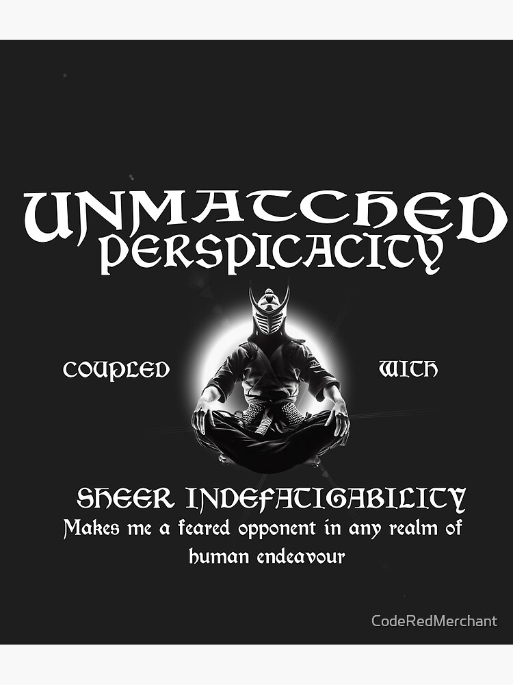 "My unmatched perspicacity coupled with my sheer indefatigability makes ...