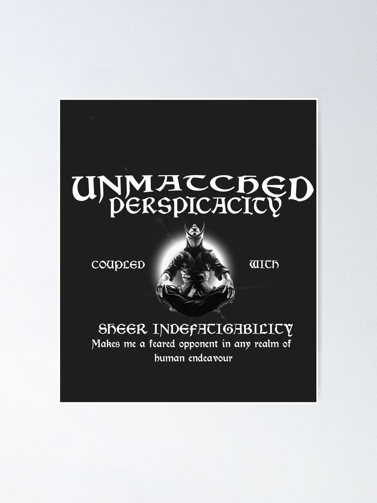 "My unmatched perspicacity coupled with my sheer indefatigability makes ...