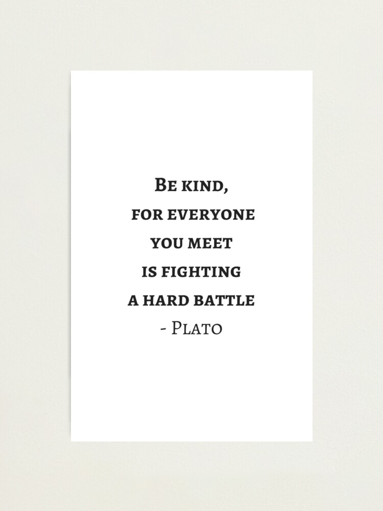 "Greek Philosophy Quotes - Plato - Be kind to everyone you meet ...