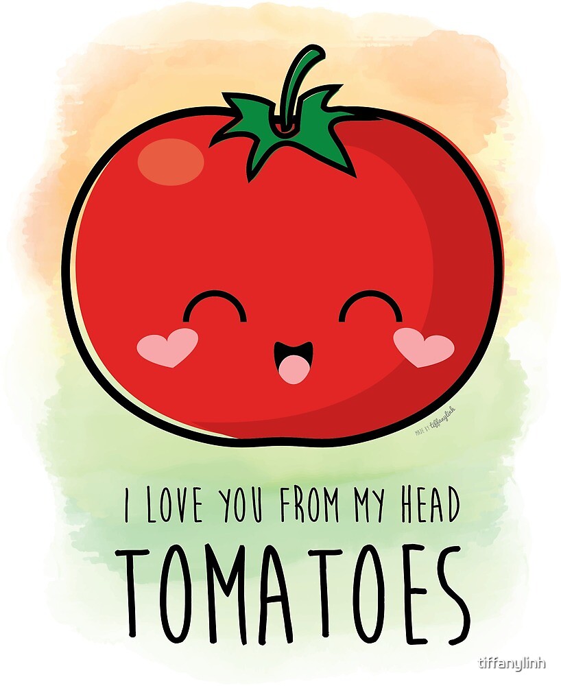 I Love You From My Head Tomatoes By Tiffanylinh Redbubble