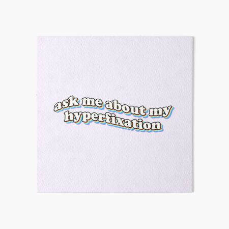 "ask me about my hyperfixation" Art Board Print for Sale by ...