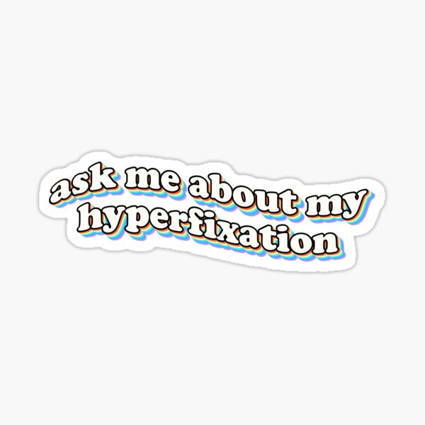 "ask me about my hyperfixation" Sticker for Sale by snazzyseagull ...