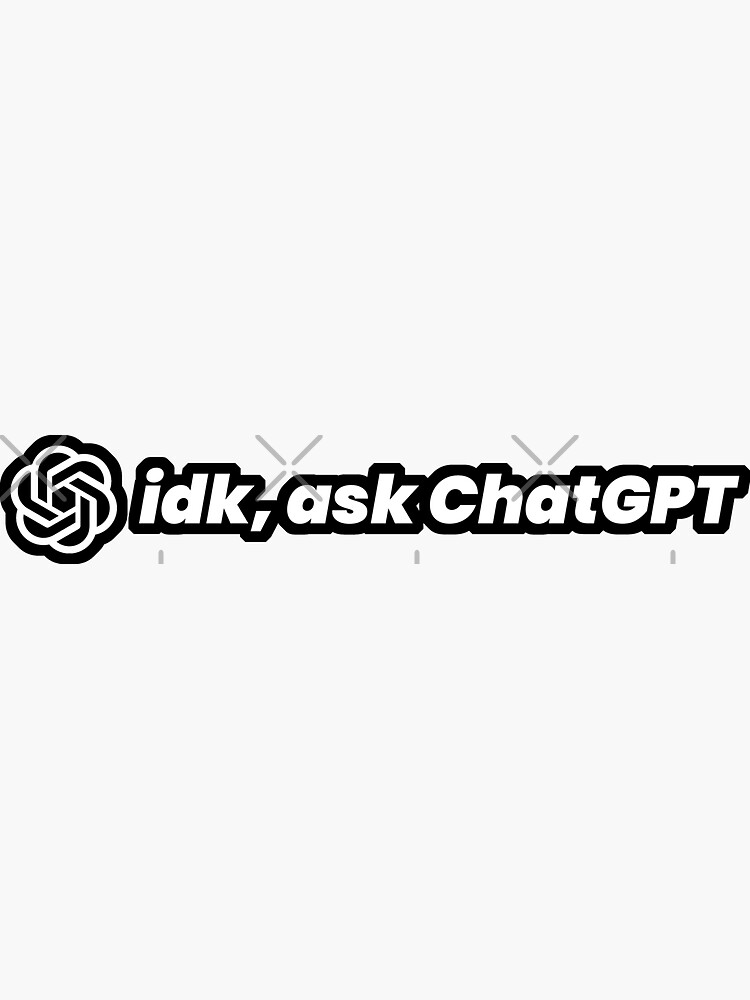 "idk ask ChatGPT" Sticker for Sale by mountaintech | Redbubble