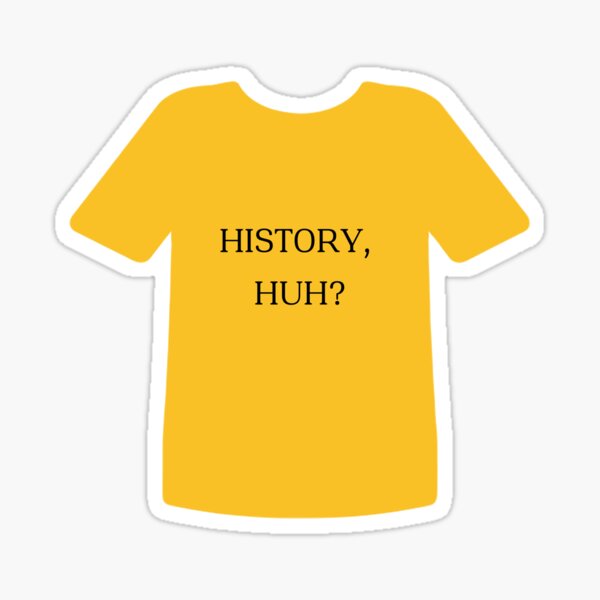 "History huh? shirt" Sticker for Sale by brendainthesky | Redbubble