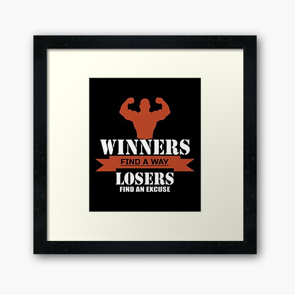 "Winners Find A Way, Losers Find A Excuse" Framed Art Print for Sale by ...