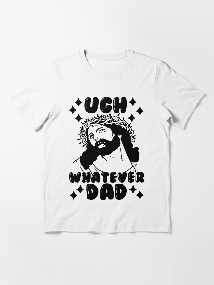 "Ugh WHATEVER Dad" T-shirt by scarammanga | Redbubble