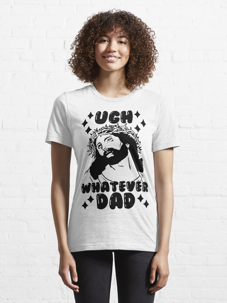 "Ugh WHATEVER Dad" T-shirt by scarammanga | Redbubble