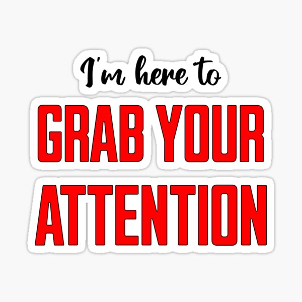 "I'm Here To Grab Your Attention" Sticker for Sale by artfulnotebook ...