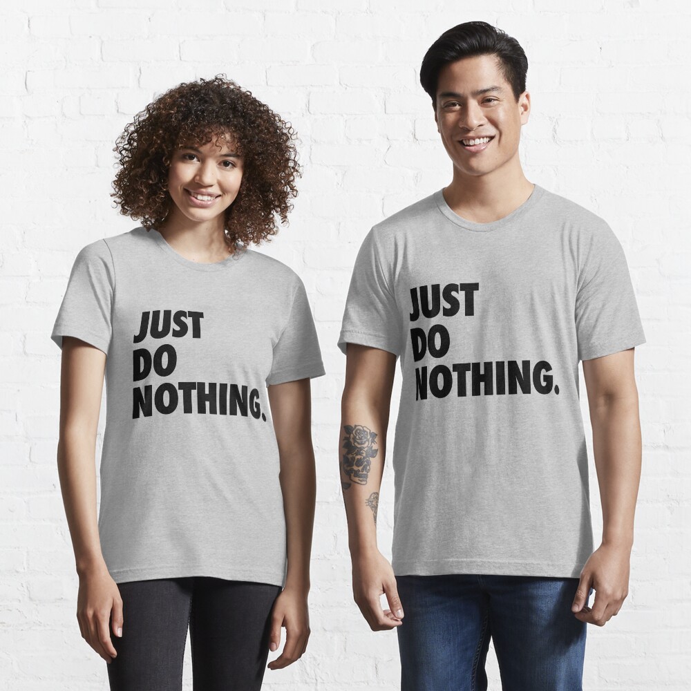 "Just Do Nothing" T-shirt for Sale by thehiphopshop | Redbubble | just ...