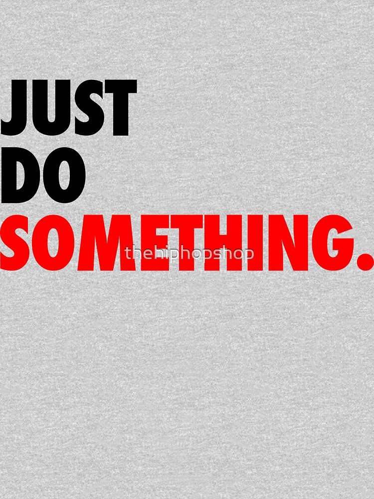 "Just Do Something" T-shirt for Sale by thehiphopshop | Redbubble ...