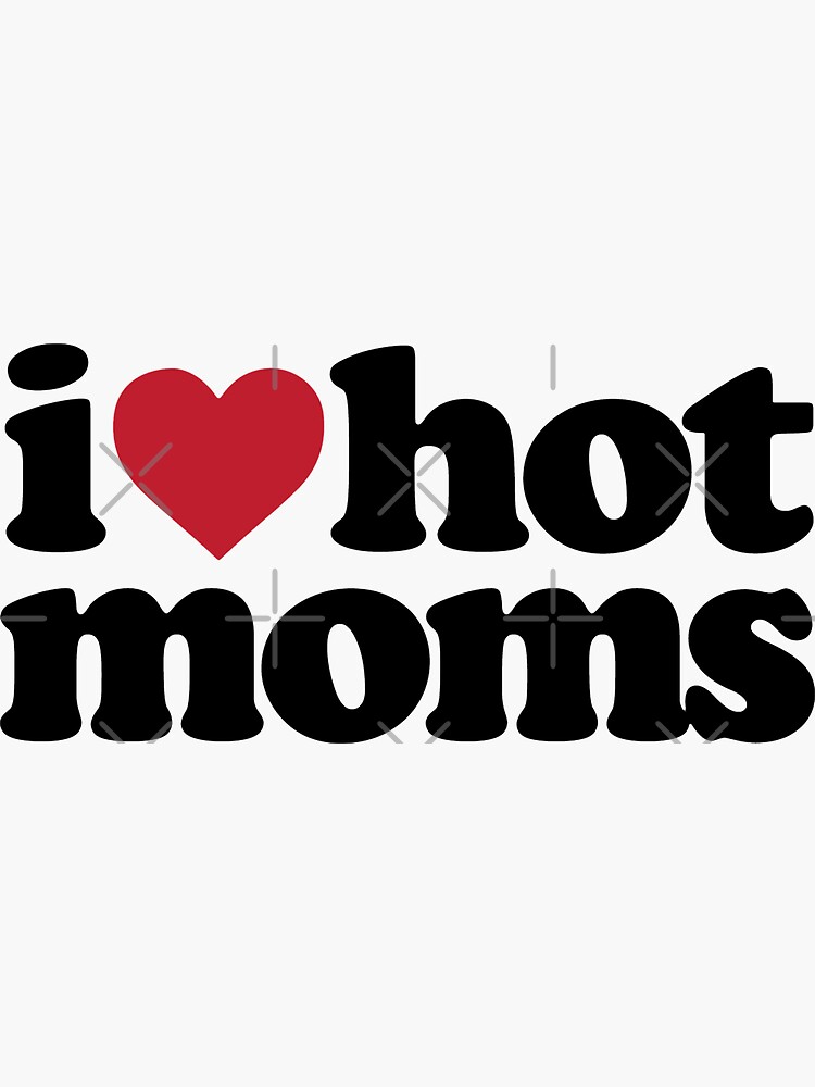 "I love hot moms - Iheart hot moms" Sticker for Sale by FanFoxy | Redbubble