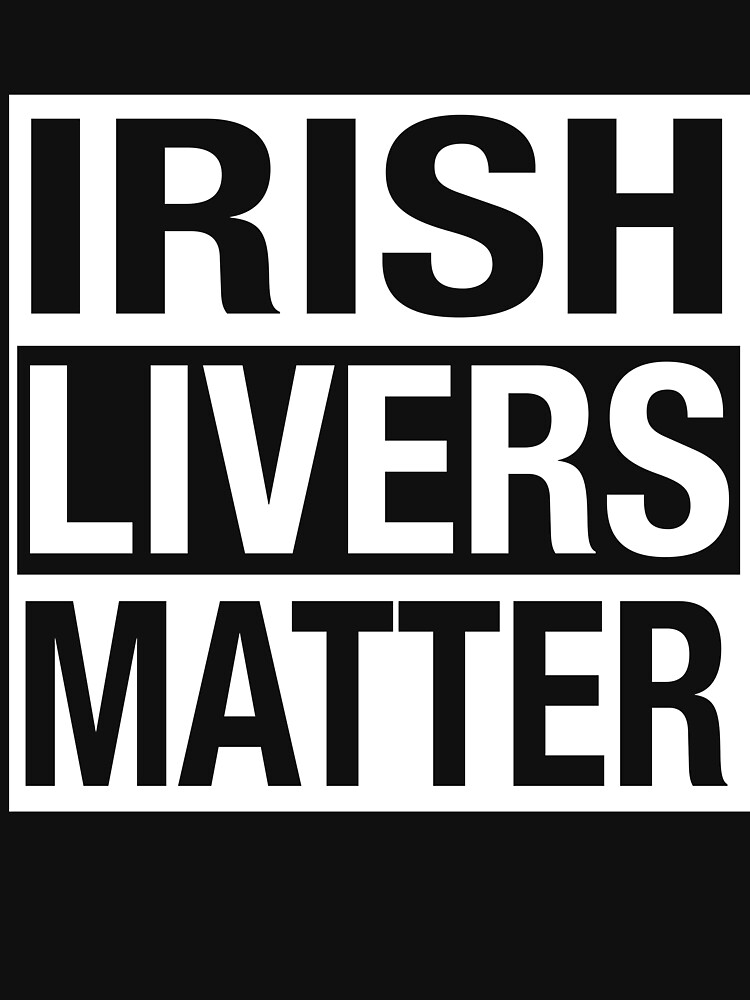"Irish Livers Matter" T-shirt for Sale by ashleymn | Redbubble | st ...