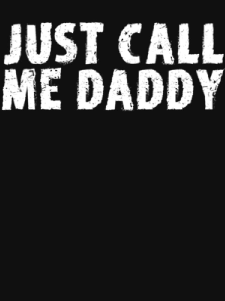 "Just Call Me Daddy" T-shirt for Sale by dealzillas | Redbubble | funny ...