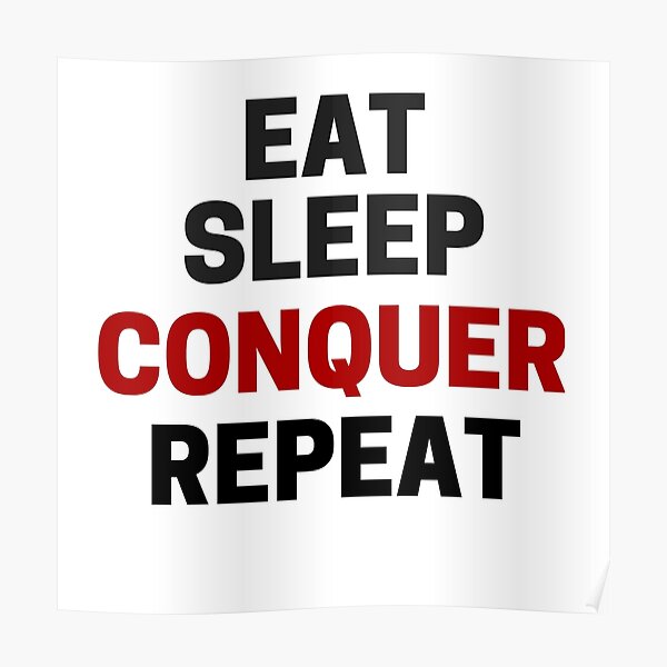 "eat sleep conquer repeat" Poster for Sale by MallsD | Redbubble