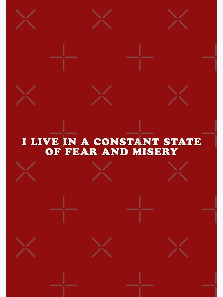 "I LIVE IN A CONSTANT STATE OF FEAR AND MISERY" Spiral Notebook for ...