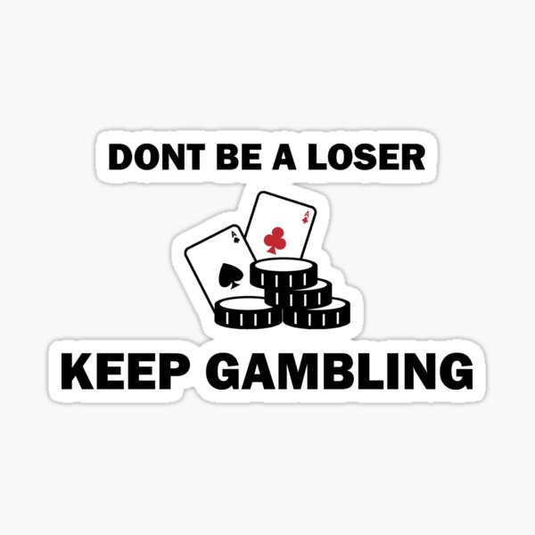 "Don't Be A Loser Keep Gambling " Sticker for Sale by SeanGluz | Redbubble