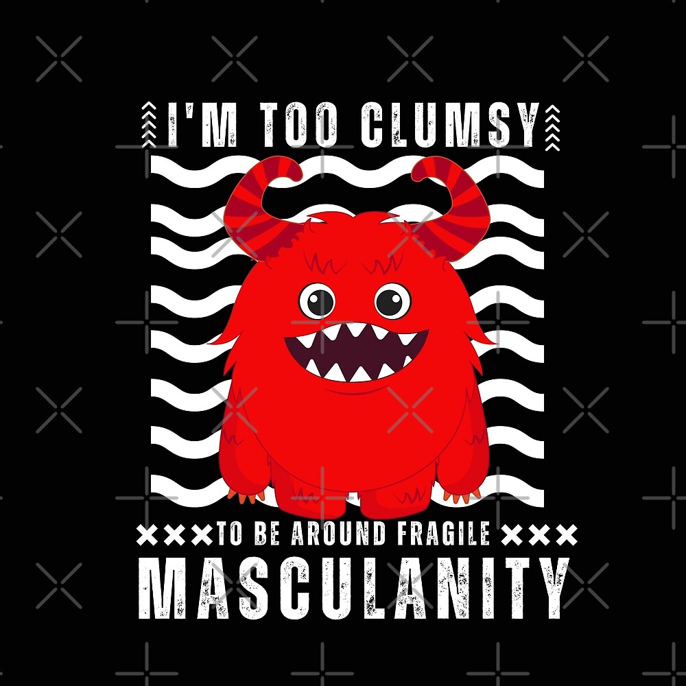 "I am too Clumsy to be around Fragile Masculinity Typography Quote" by ...