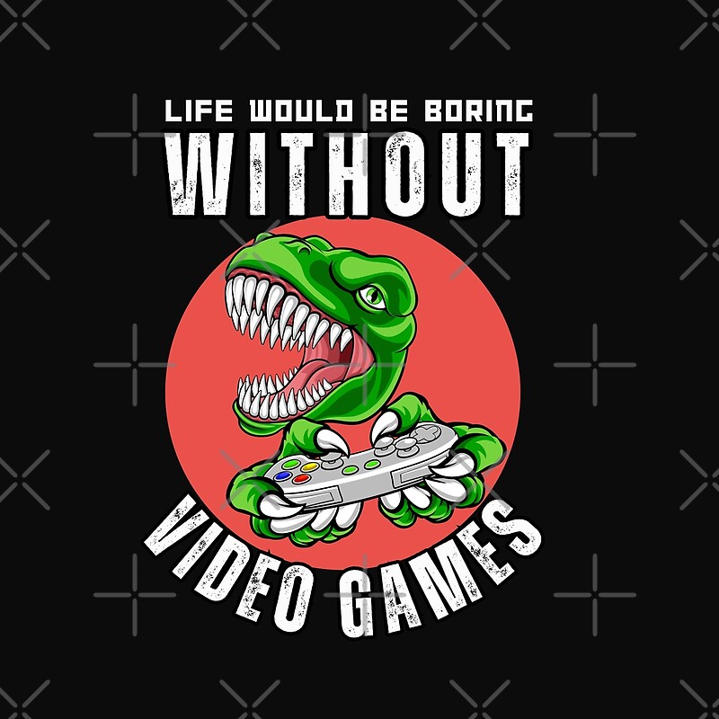 "Life would be Boring Without Video Games Cute Dinosaur Typography ...