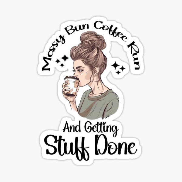 " messy bun coffee run and getting stuff done" Sticker for Sale by ...