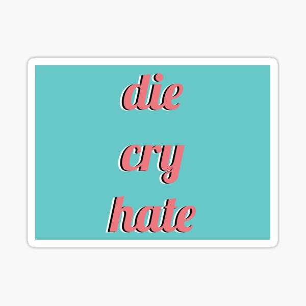 "Die Cry Hate (Live Laugh Love Parody)" Sticker for Sale by merebear12 | Redbubble
