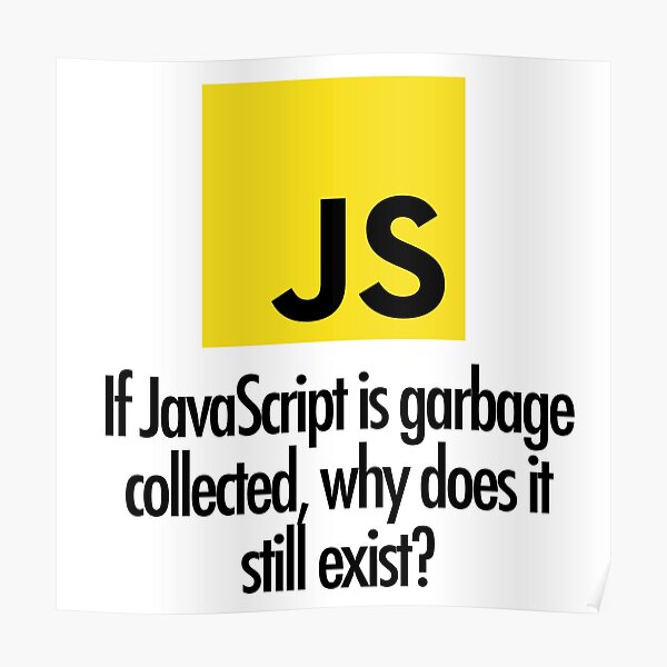 "JavaScript is garbage collected" Poster by unixorn | Redbubble