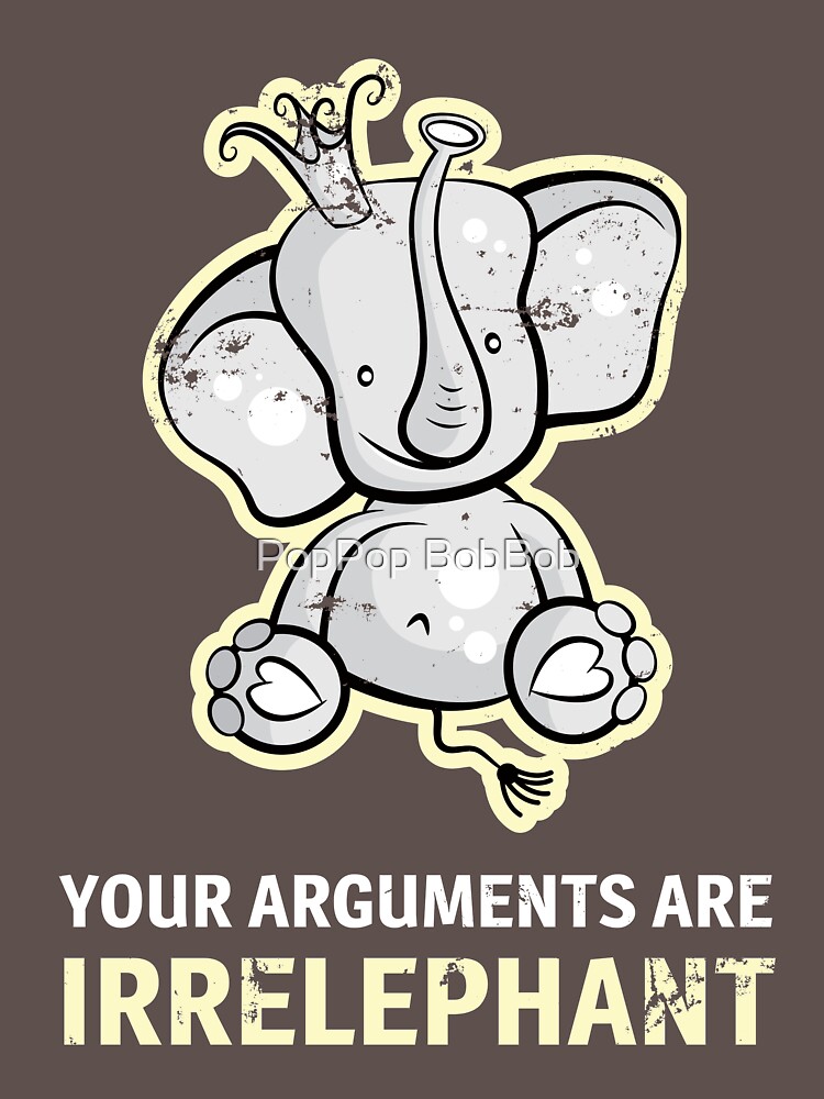 "Your Arguments Are Irrelephant - Ir Elephant - Irrelevant" T-shirt for ...