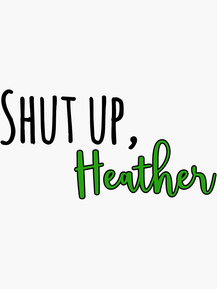"Shut up, heather" Sticker for Sale by jordi1202 | Redbubble