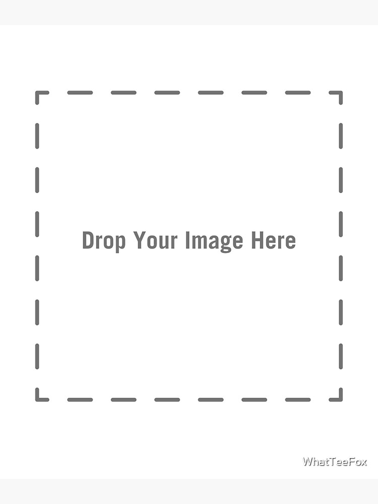 "Drop Your Image Here" Poster for Sale by WhatTeeFox | Redbubble