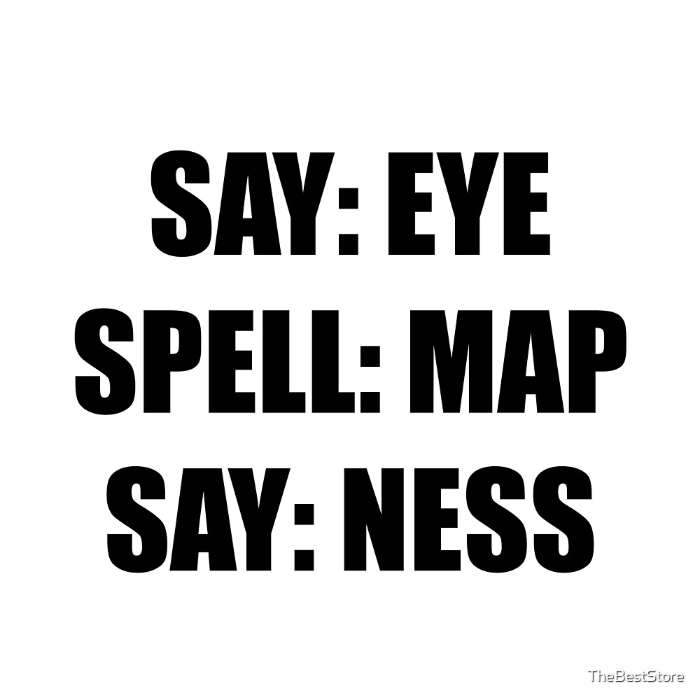 "Say Eye Spell MAP Say Ness" by TheBestStore | Redbubble