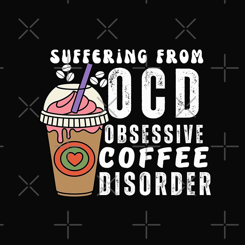 "Suffering from OCD- Obsessive Coffee Disorder Coffee LoverTypography ...