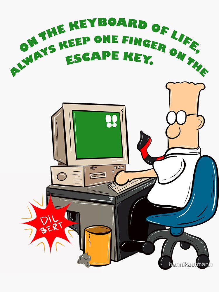 "On the keyboard of life, always keep one finger on the escape key ...