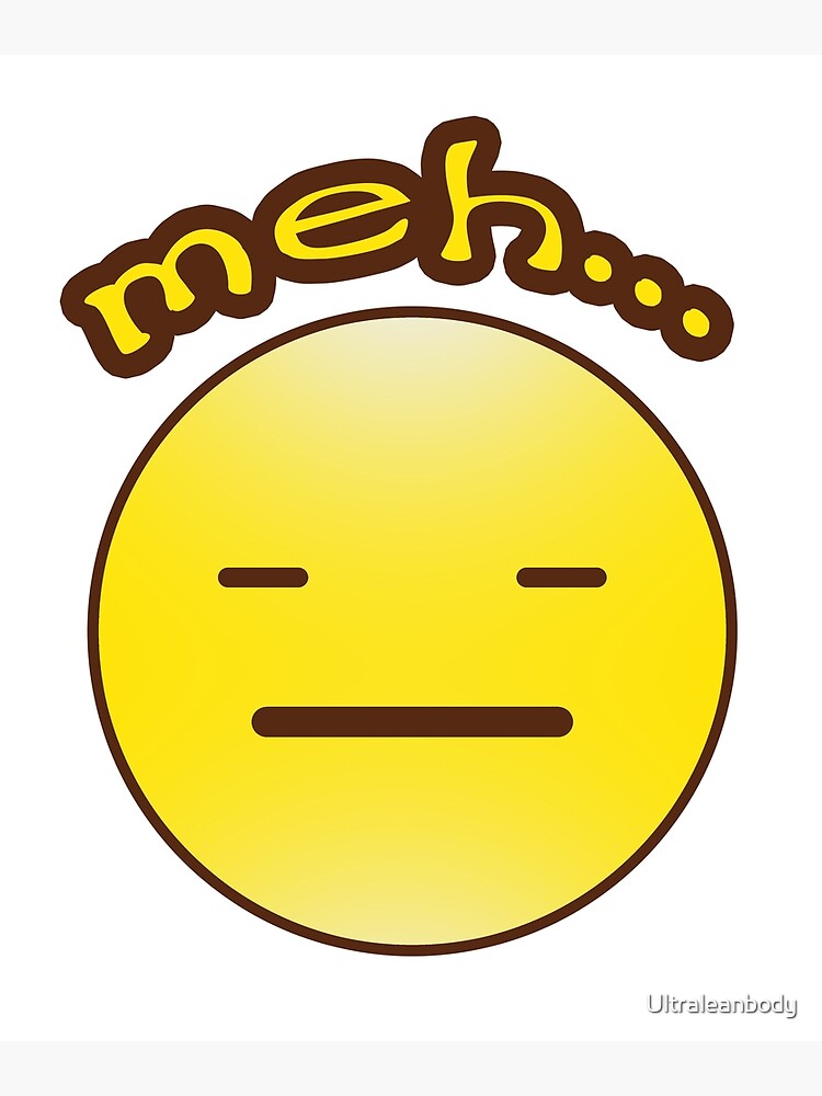 "Meh Feeling" Poster by Ultraleanbody | Redbubble