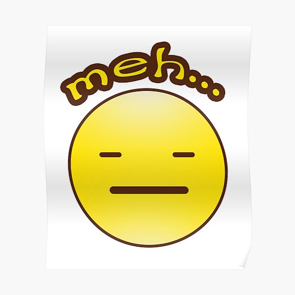 "Meh Feeling" Poster by Ultraleanbody | Redbubble