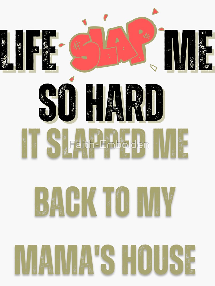 "Life slap me so hard, it slapped me back to my mama's house " Sticker ...