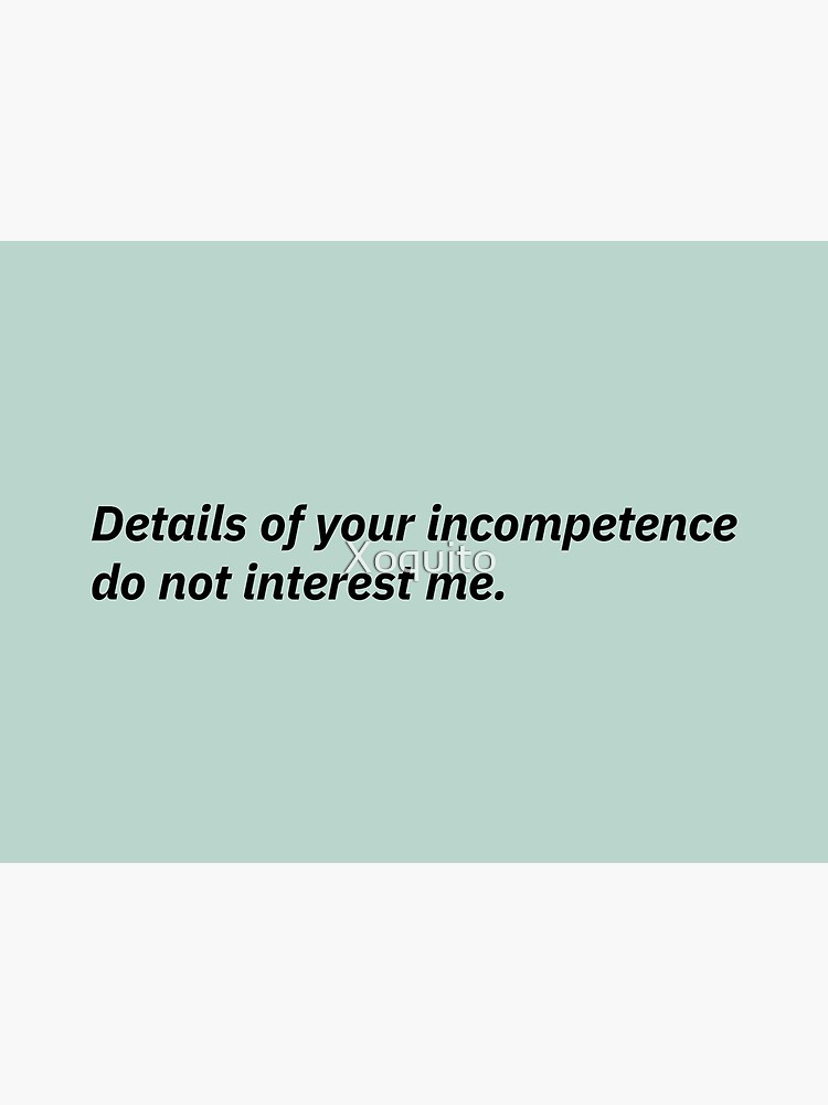 Details of your incompetence do not interest me. Premium Matte Vertical ...