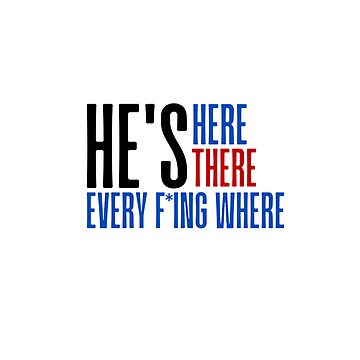 "He's here, he's there, he's every f-ing where" Sticker for Sale by ...