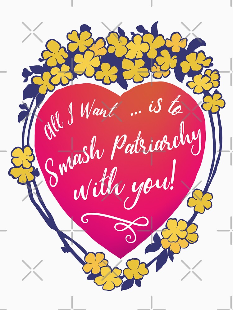 "All I Want Is To Smash Patriarchy With You" T-shirt by fabfeminist ...