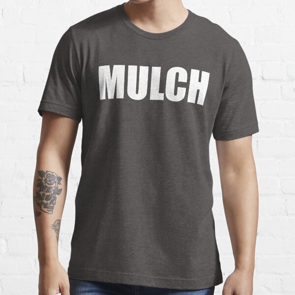 "Mulch" Essential T-Shirt for Sale by Danielle Henricksen | Redbubble