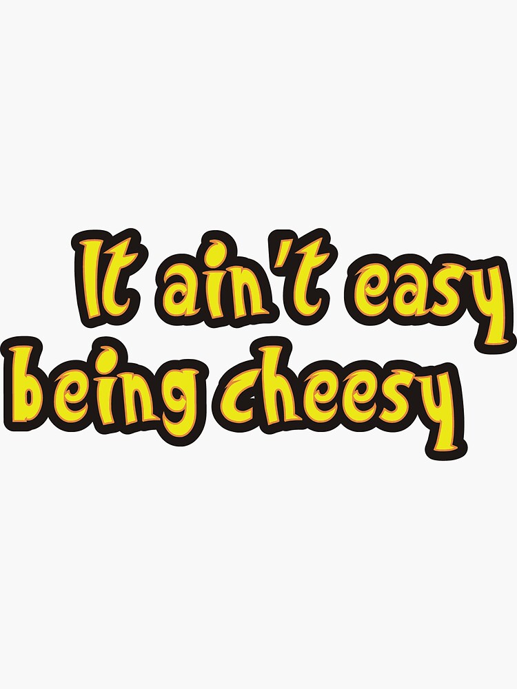 "It ain't easy being cheesy" Sticker for Sale by Crldesigns | Redbubble