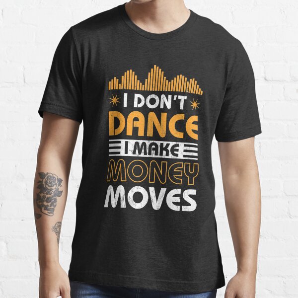 "I Don'T Dance I Make Money Moves Funny Gift Tee" Essential T-Shirt for ...