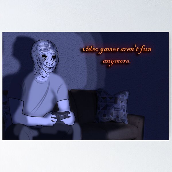 ""Video Games Aren't Fun Anymore" Classic Wojak Meme" Poster for Sale ...