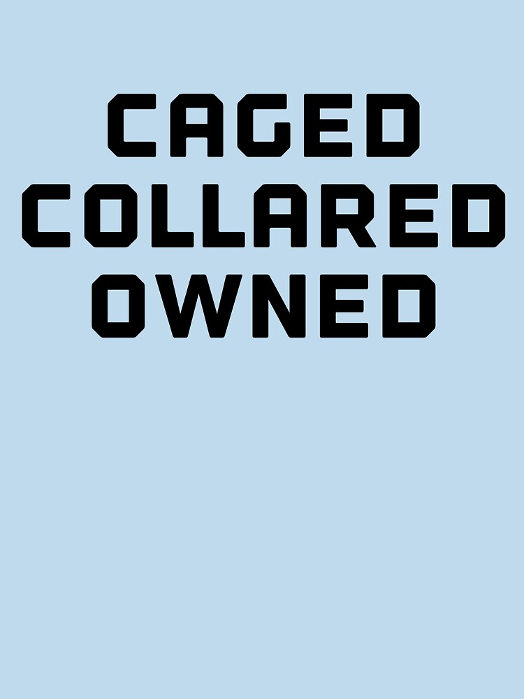 "Caged, collared, and owned" Essential T-Shirt for Sale by ...