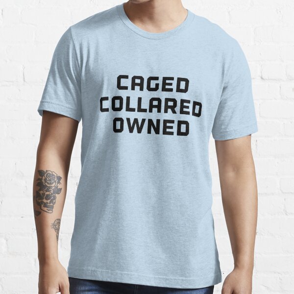 "Caged, collared, and owned" Essential T-Shirt for Sale by ...