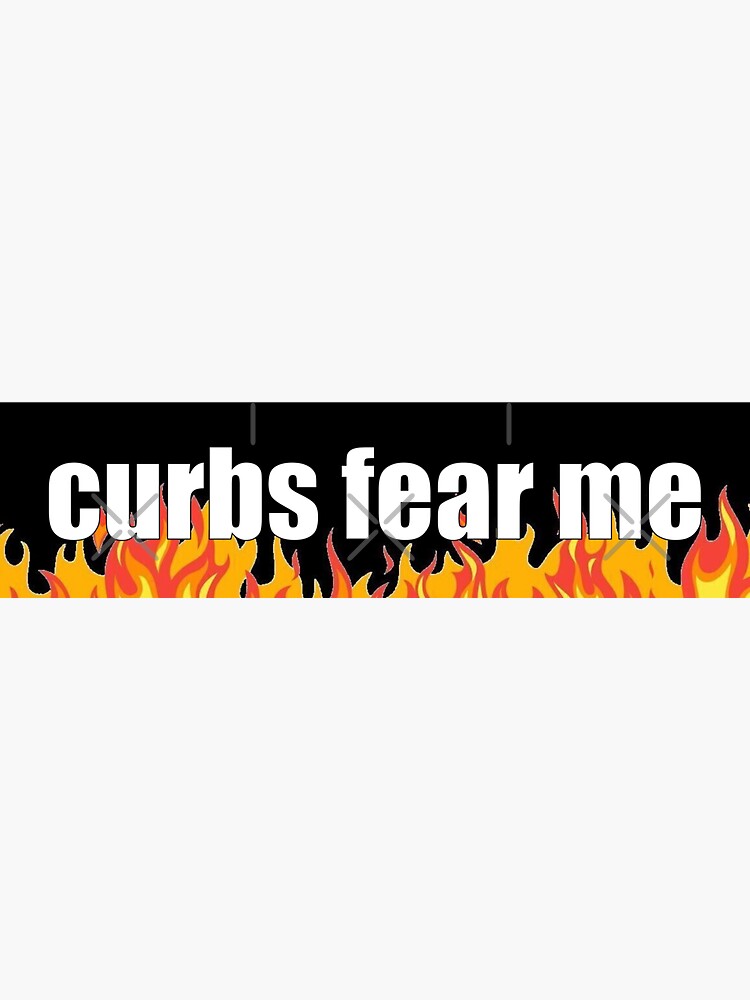 "Curbs fear me" Sticker for Sale by lmorejon | Redbubble