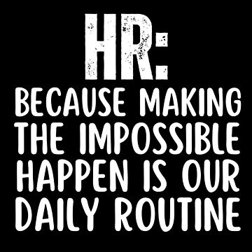 "Funny HR Professionals Humor Sayings HR: Because Making The Impossible ...
