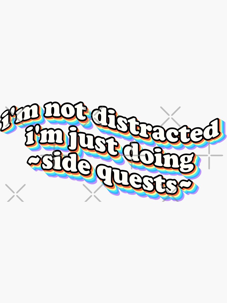 "I'm not distracted, I'm just doing side quests" Sticker for Sale by ...