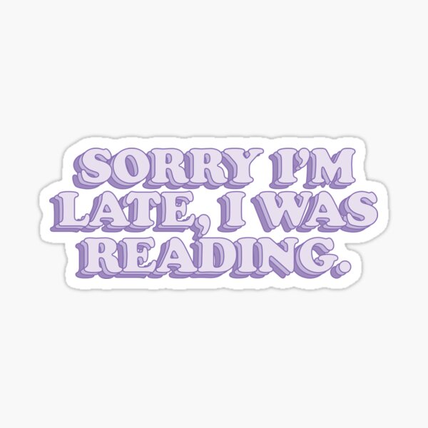 "Sorry I'm Late, I Was Reading." Sticker for Sale by hopealittle ...