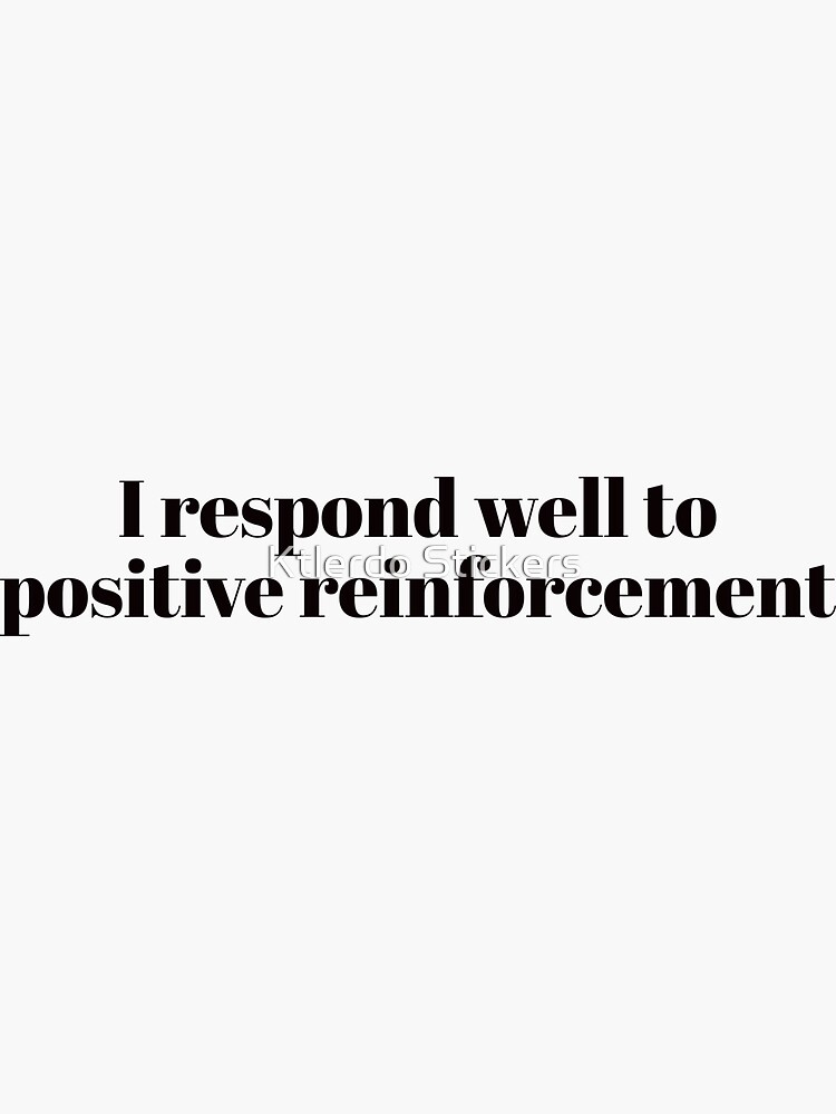 "Positive Reinforcement Sticker" Sticker for Sale by ktlerdo | Redbubble