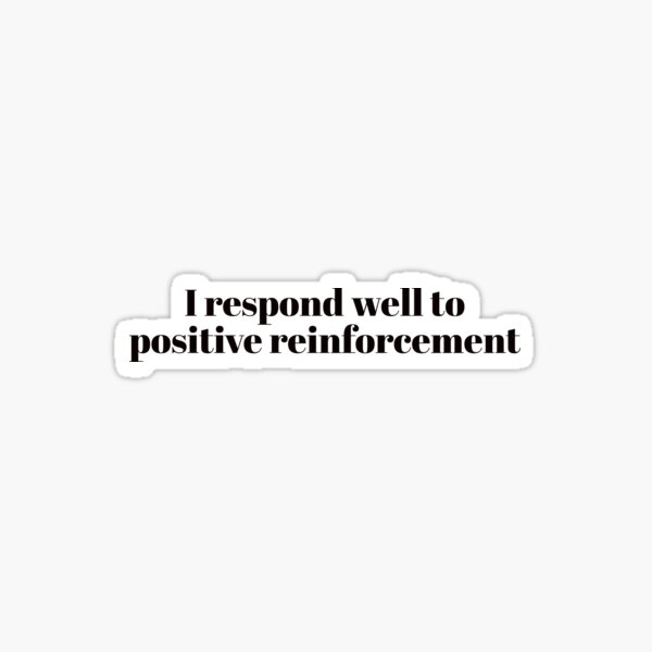 "Positive Reinforcement Sticker" Sticker for Sale by ktlerdo | Redbubble